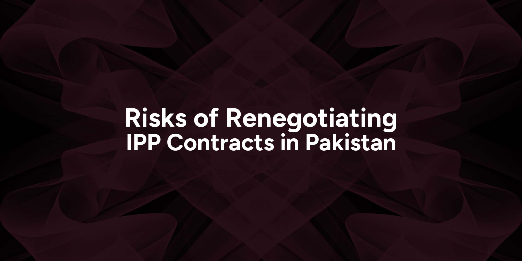 Risks of Renegotiating IPP Contracts in Pakistan - Finqalab